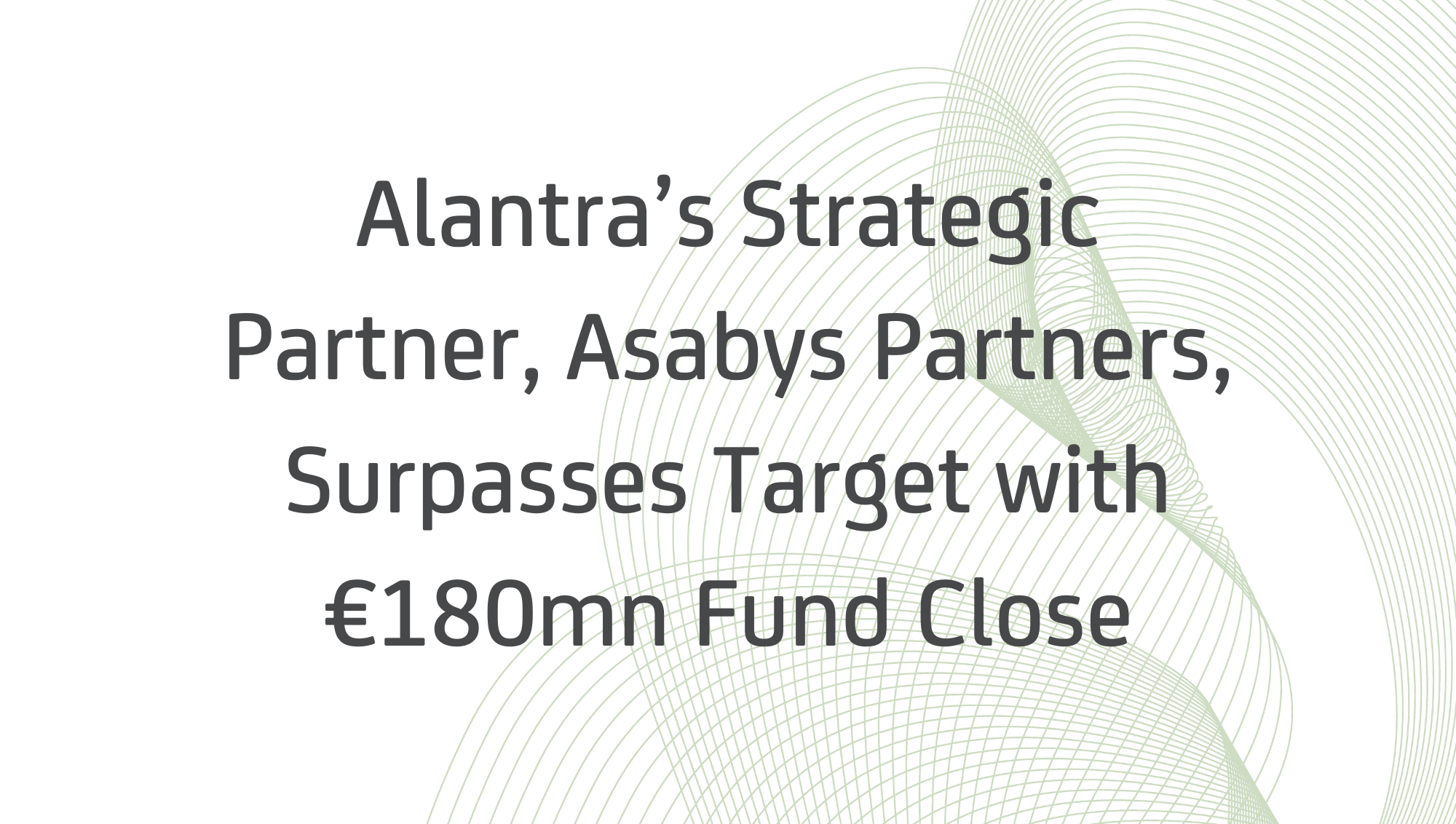 Alantra’s Strategic Partner, Asabys Partners, Surpasses Target with € ...
